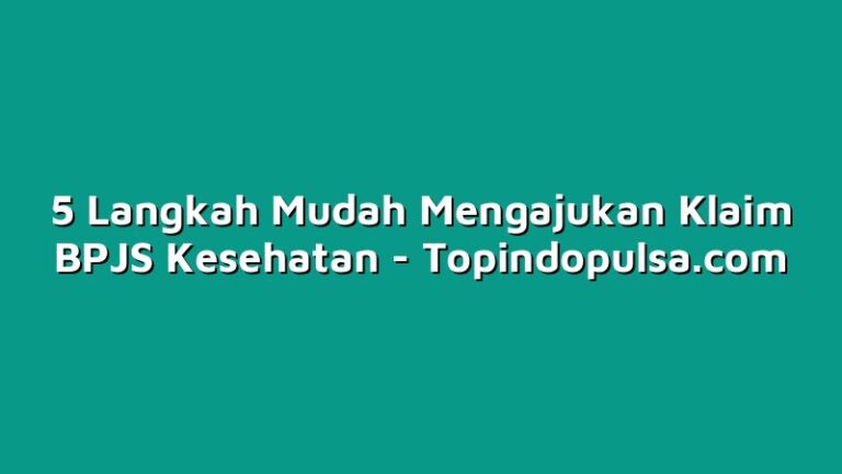 5 Langkah Mudah Mengajukan Klaim BPJS Kesehatan
