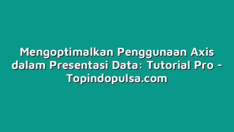 Mengoptimalkan Penggunaan Axis dalam Presentasi Data: Tutorial Pro